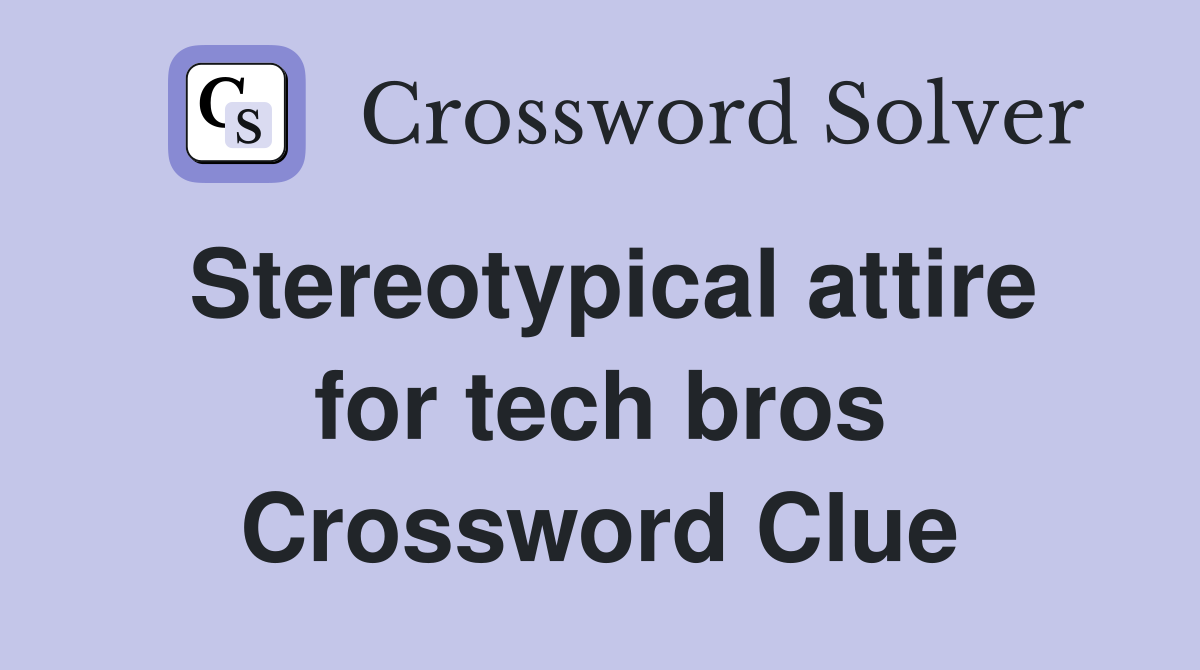 Stereotypical attire for tech bros - Crossword Clue Answers - Crossword Solver